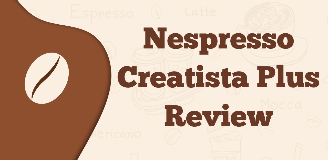 Nespresso Creatista Plus Review: Quality Drinks Made Easy