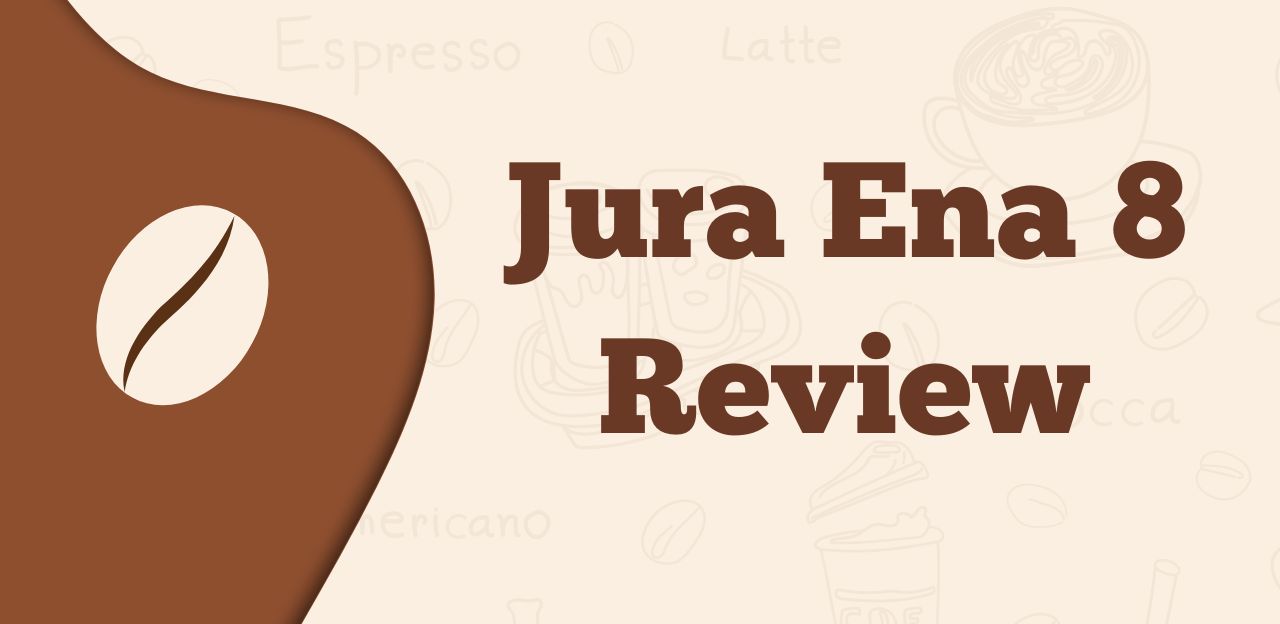 Jura ENA 8 Review 2025: Small, Simple, And Stunning