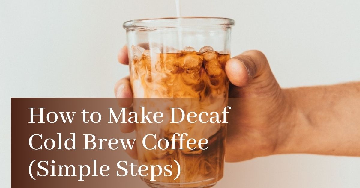 How to Make Decaf Cold Brew Coffee (Simple Steps)